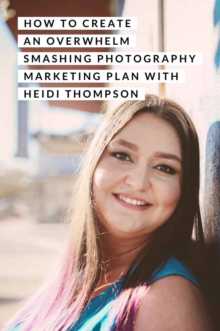 Episode 138: How to Create an Overwhelm Smashing Photography Marketing Plan with Heidi Thompson ...